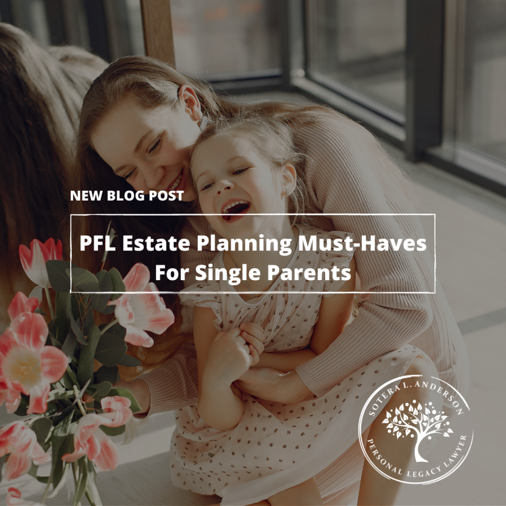 Estate Planning Must-Haves For Single Parents - Personal Legacy Lawyer ...